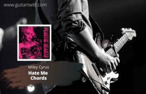 Miley Cyrus - Hate Me Chords For Guitar Piano & Ukulele - Guitartwitt