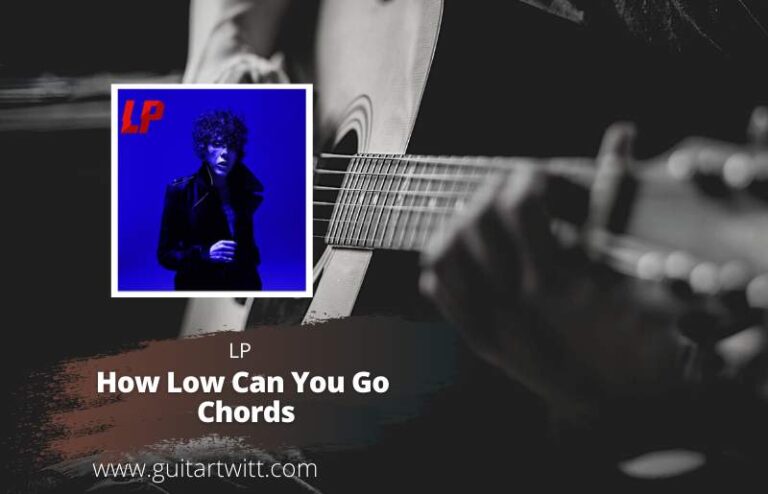 LP - How Low Can You Go Chords For Guitar Piano & Ukulele- Guitartwitt