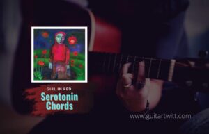 Girl In Red - Serotonin Chords For Guitar Piano & Ukulele - Guitartwitt