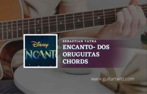 Encanto - Dos Oruguitas Chords By Sebastián Yatra - Guitartwitt