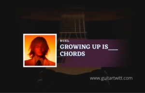 Growing Up Is Chords By Ruel - Guitartwitt