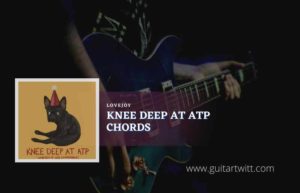 Knee Deep At Atp Chords By Lovejoy - Guitartwitt