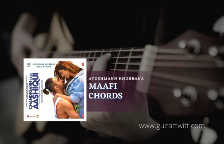 Maafi Chords By Ayushmann Khurrana - Guitartwitt