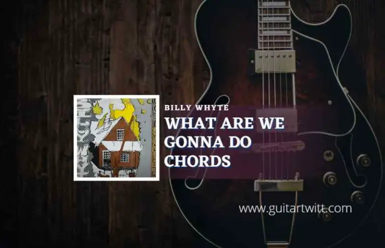 What Are We Gonna Do Chords By Billy Whyte - Guitartwitt
