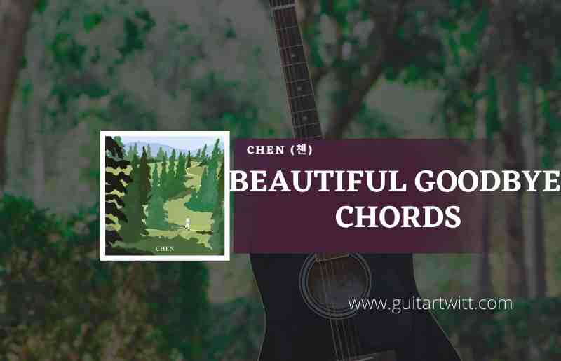 Beautiful Goodbye Chords By Chen (첸) - Guitartwitt