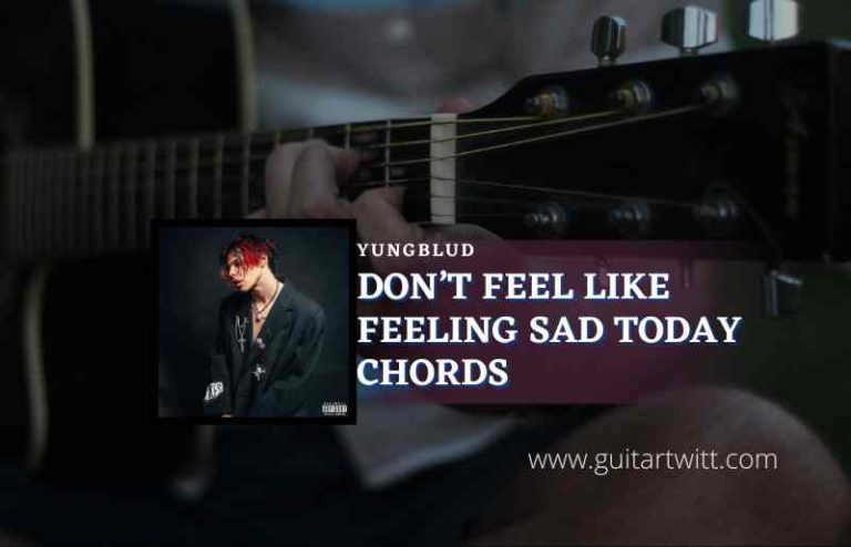 YUNGBLUD - Dont Feel Like Feeling Sad Today Chords(Ver.2) - Guitartwitt