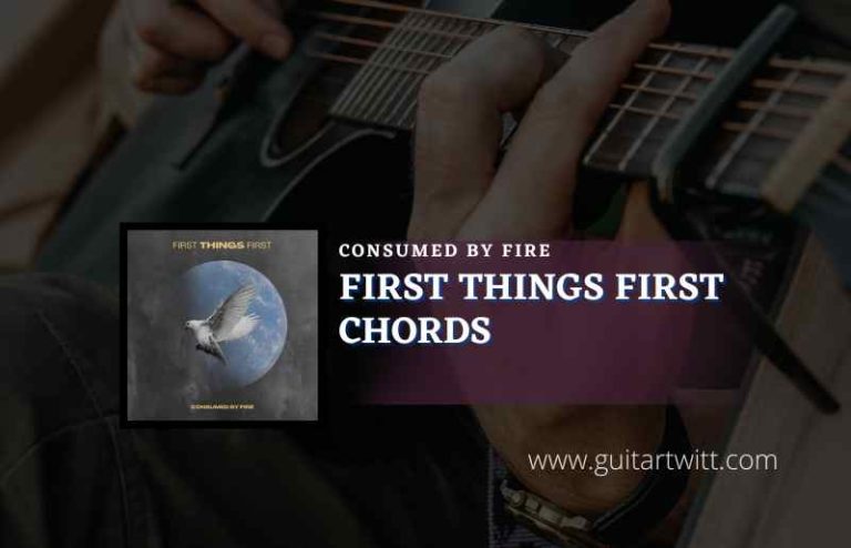 First Things First Chords By Consumed By Fire - Guitartwitt
