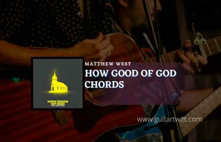 How Good Of God Chords By Matthew West - Guitartwitt