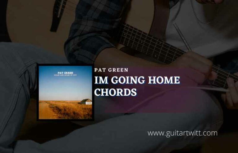 Im Going Home Chords By Pat Green - Guitartwitt