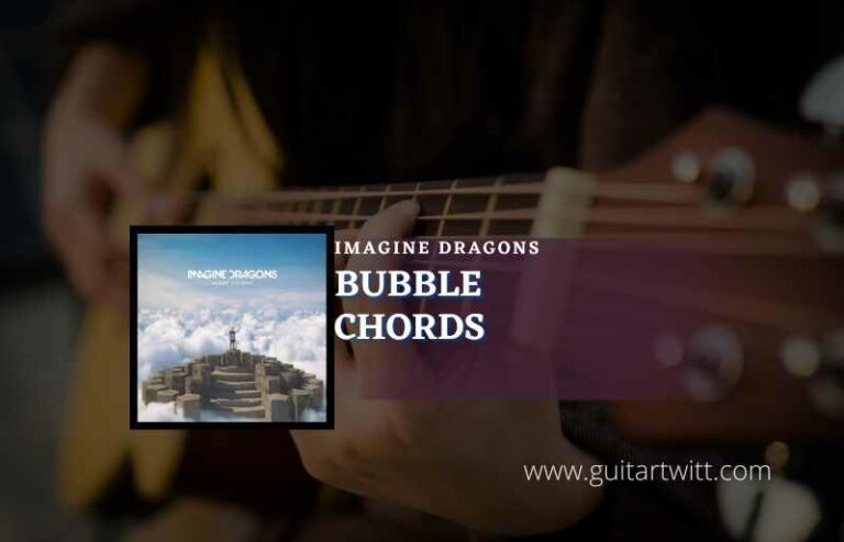 Bubble Chords By Imagine Dragons - Guitartwitt