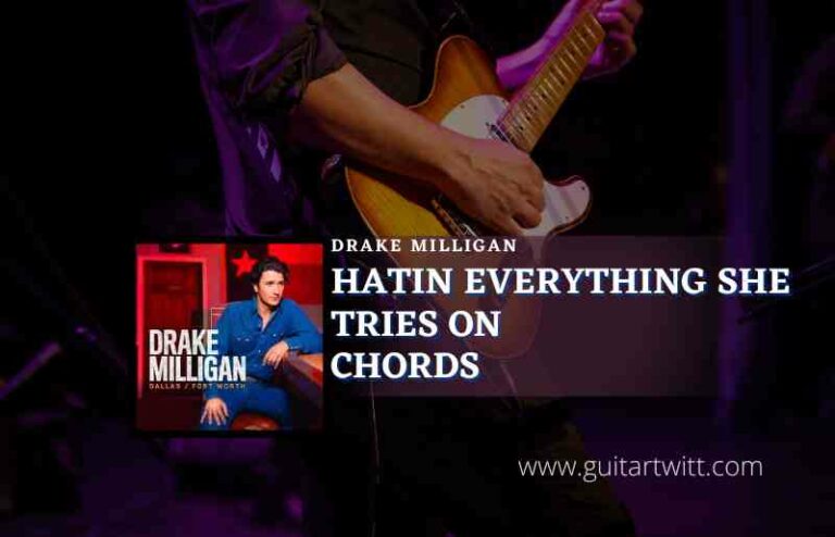 Hatin Everything She Tries On Chords By Drake Milligan - Guitartwitt