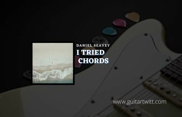 I Tried Chords By Daniel Seavey - Guitartwitt