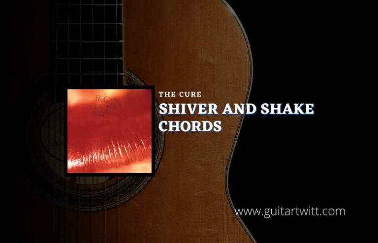 Shiver And Shake Chords By The Cure - Guitartwitt
