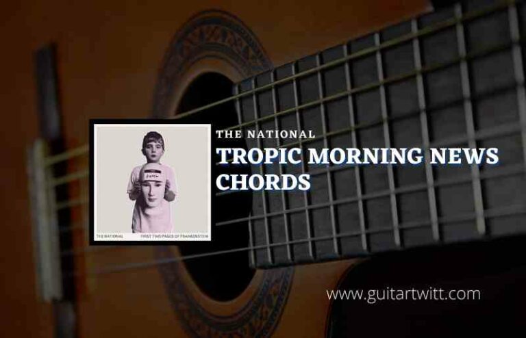 Tropic Morning News Chords By The National - Guitartwitt