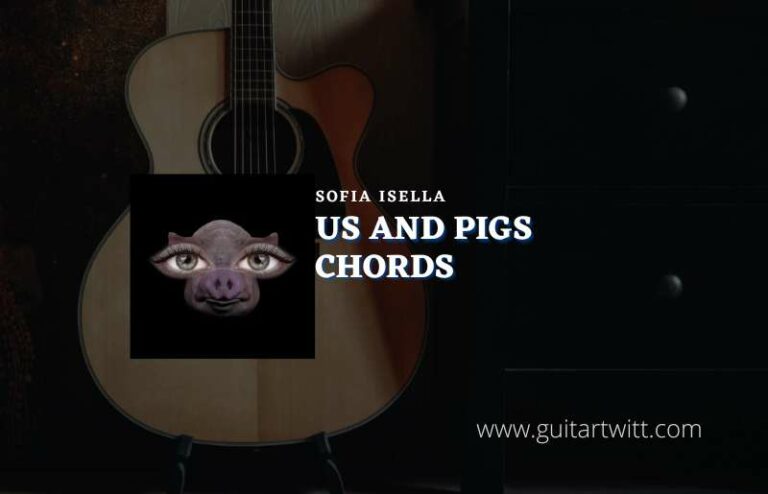 Us And Pigs Chords By Sofia Isella - Guitartwitt