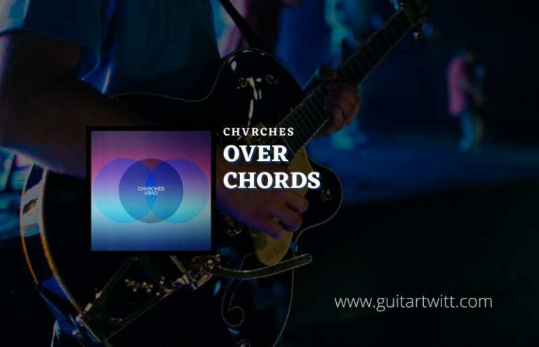 Over Chords By CHVRCHES - Guitartwitt
