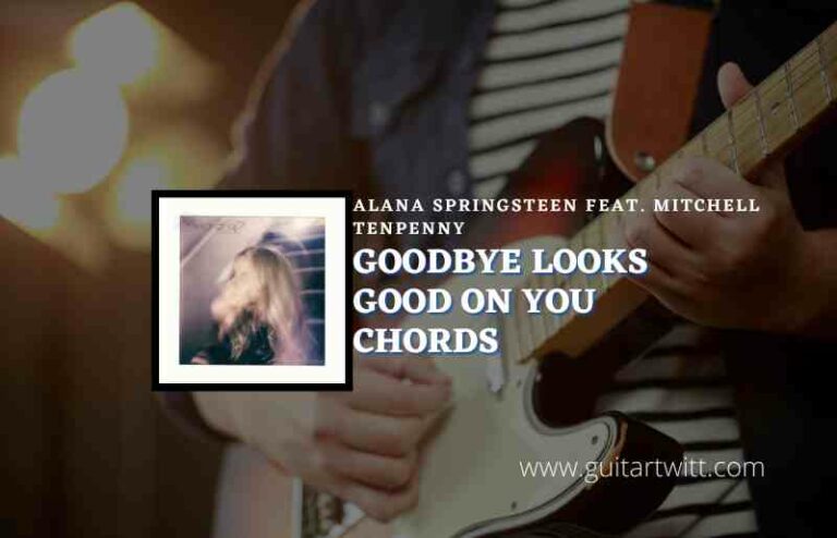 Goodbye Looks Good On You Chords By Alana Springsteen Feat. Mitchell ...