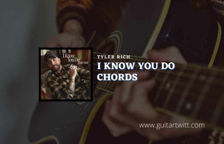 I Know You Do Chords By Tyler Rich - Guitartwitt