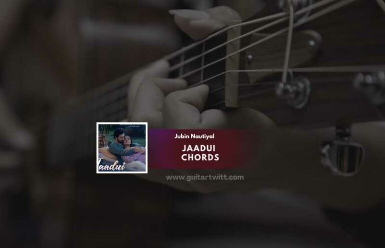 Jaadui Chords By Jubin Nautiyal | Tu Jhoothi Main Makkar - Guitartwitt