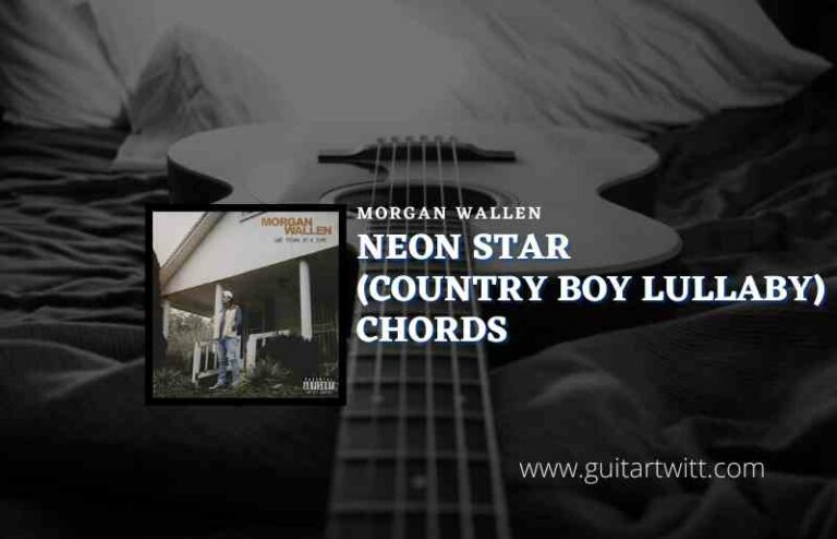 Neon Star Country Boy Lullaby Chords By Morgan Wallen - Guitartwitt