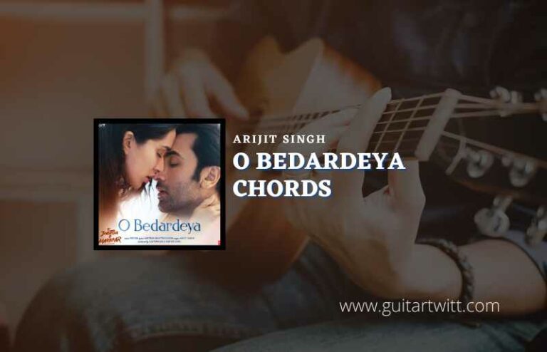 O Bedardeya Chords By Arijit Singh | Tu Jhoothi Main Makkar - Guitartwitt
