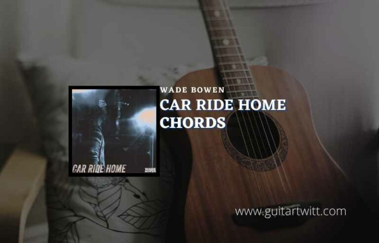 Car Ride Home Chords By Wade Bowen - Guitartwitt