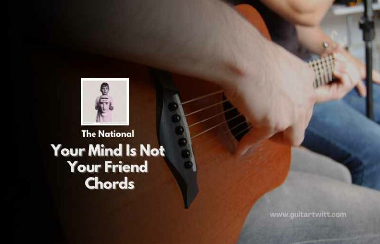 Your Mind Is Not Your Friend Chords By The National - Guitartwitt