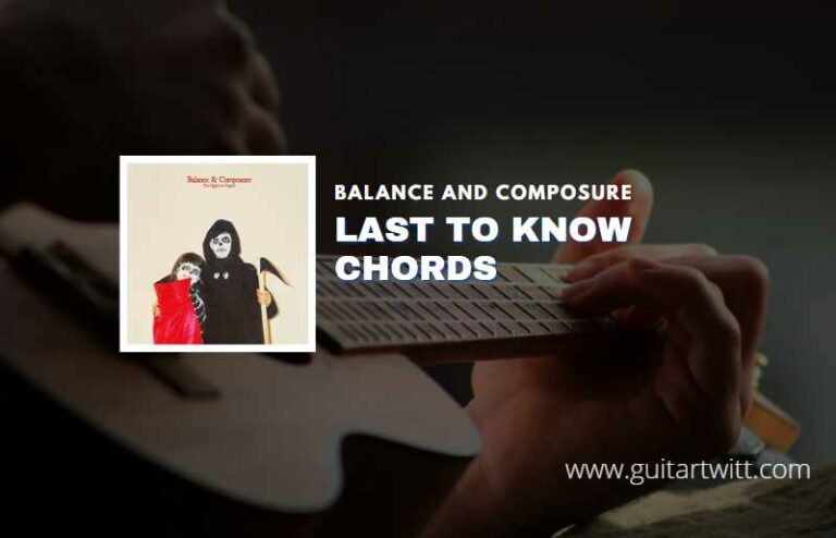 Last To Know Chords By Balance And Composure - Guitartwitt