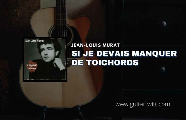 Si Je Devais Manquer De Toi Chords By Jean-Louis Murat - Guitartwitt