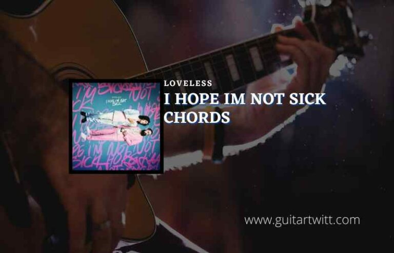 I Hope Im Not Sick Chords By Loveless - Guitartwitt
