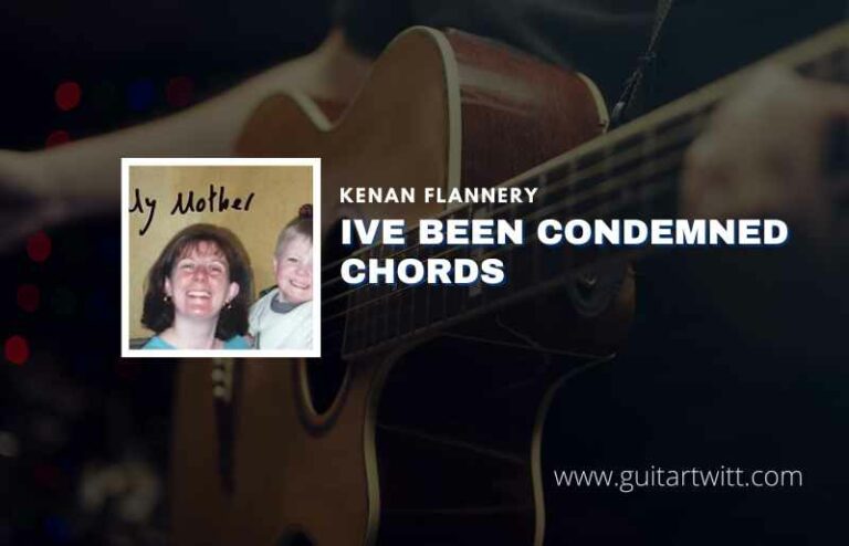 Ive Been Condemned Chords By Kenan Flannery - Guitartwitt