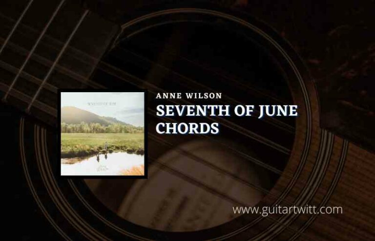 Seventh Of June Chords By Anne Wilson - Guitartwitt