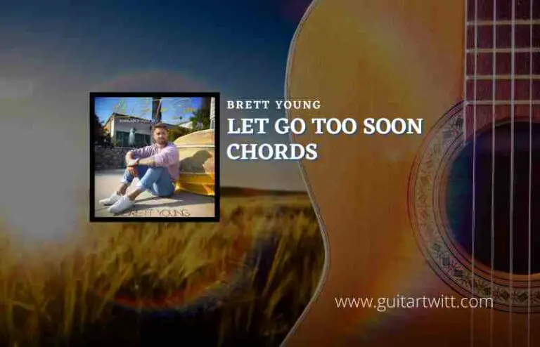 Let Go Too Soon Chords By Brett Young - Guitartwitt