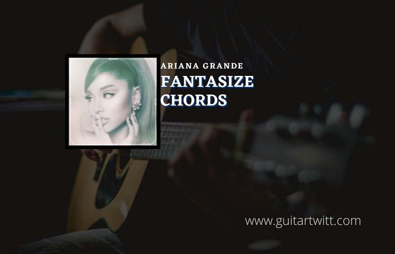 Ariana Grande - Fantasize Chords - Guitartwitt