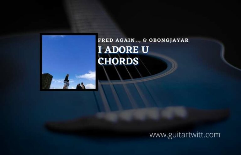 I Adore U Chords By Fred Again.., & Obongjayar - Guitartwitt