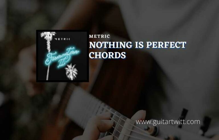 Nothing Is Perfect Chords By Metric - Guitartwitt
