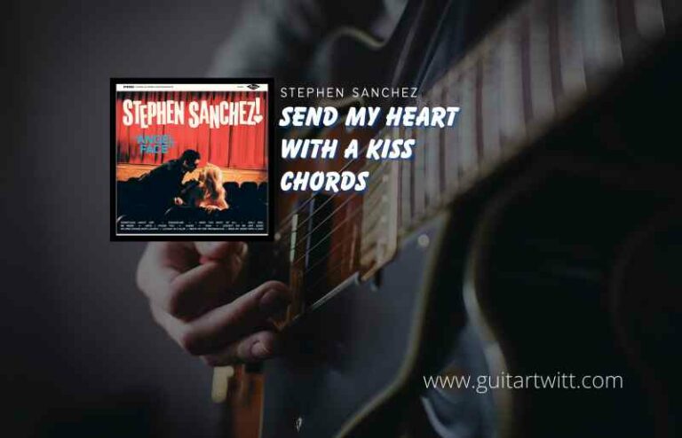 Send My Heart With A Kiss Chords By Stephen Sanchez - Guitartwitt