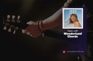 Taylor Swift - Wonderland Chords (Taylor’s Version) - Guitartwitt