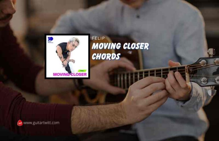 Moving Closer Chords By Felip - Guitartwitt