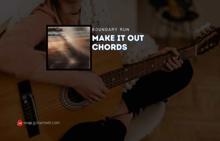 Make It Out Chords By Boundary Run - Guitartwitt