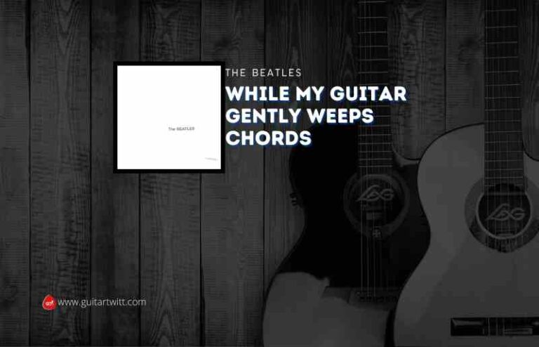 While My Guitar Gently Weeps Chords By The Beatles - Guitartwitt