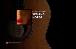 Yes And Chords By Ariana Grande - Guitartwitt