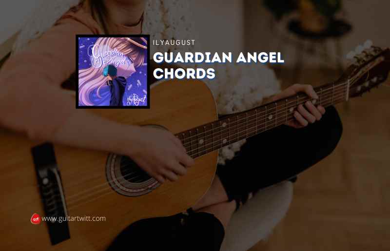 Guardian Angel Chords By Ilyaugust - Guitartwitt Guardian Angel Chords By Ilyaugust - Guitartwitt